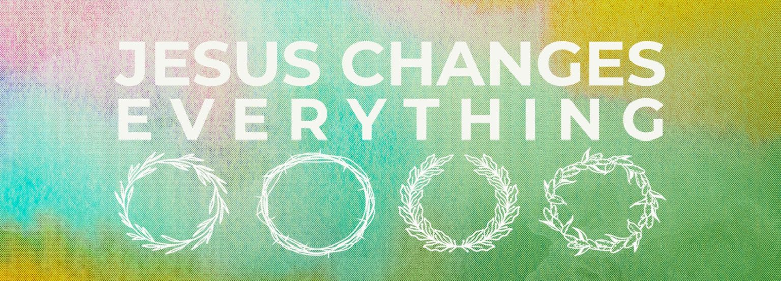 Jesus Changes Everything – Church Sermon Series Ideas